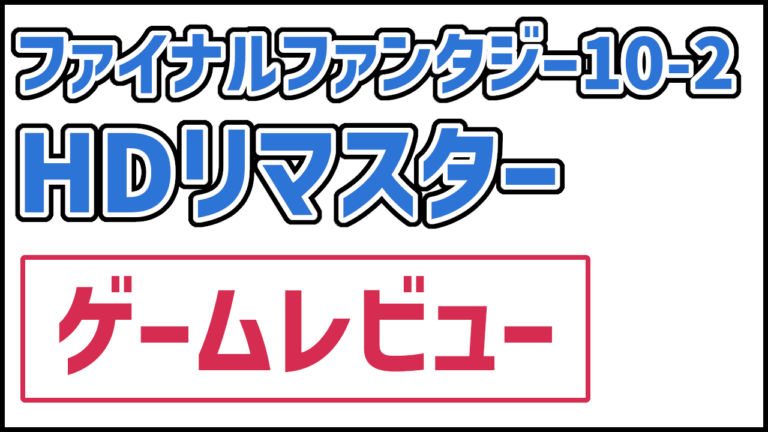 【ゲームレビュー】 ファイナルファンタジー10-2 HD リマスター【FFX-2】